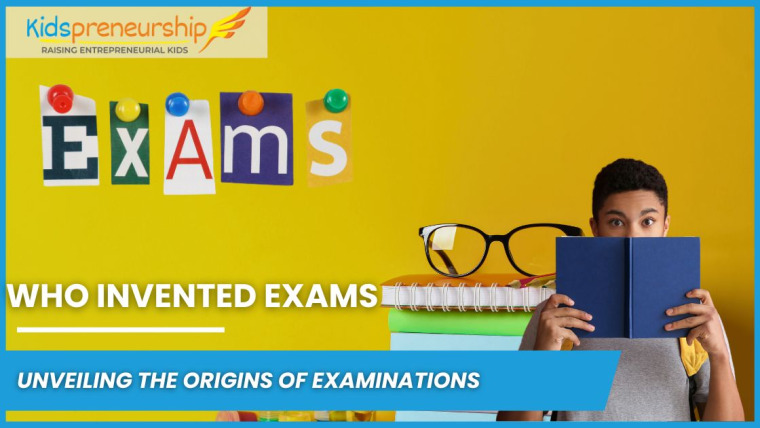 Who Invented Exams: Unveiling The Origins Of Examinations - Kidspreneurship
